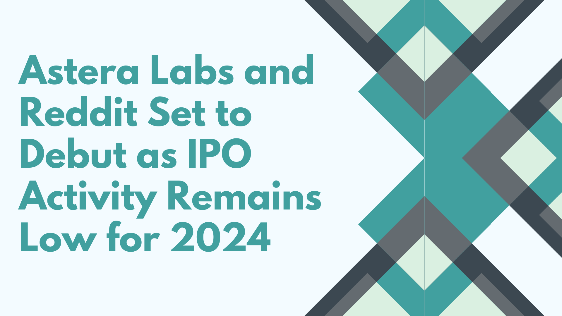 Astera Labs and Reddit Set to Debut as IPO Activity Remains Low for 2024