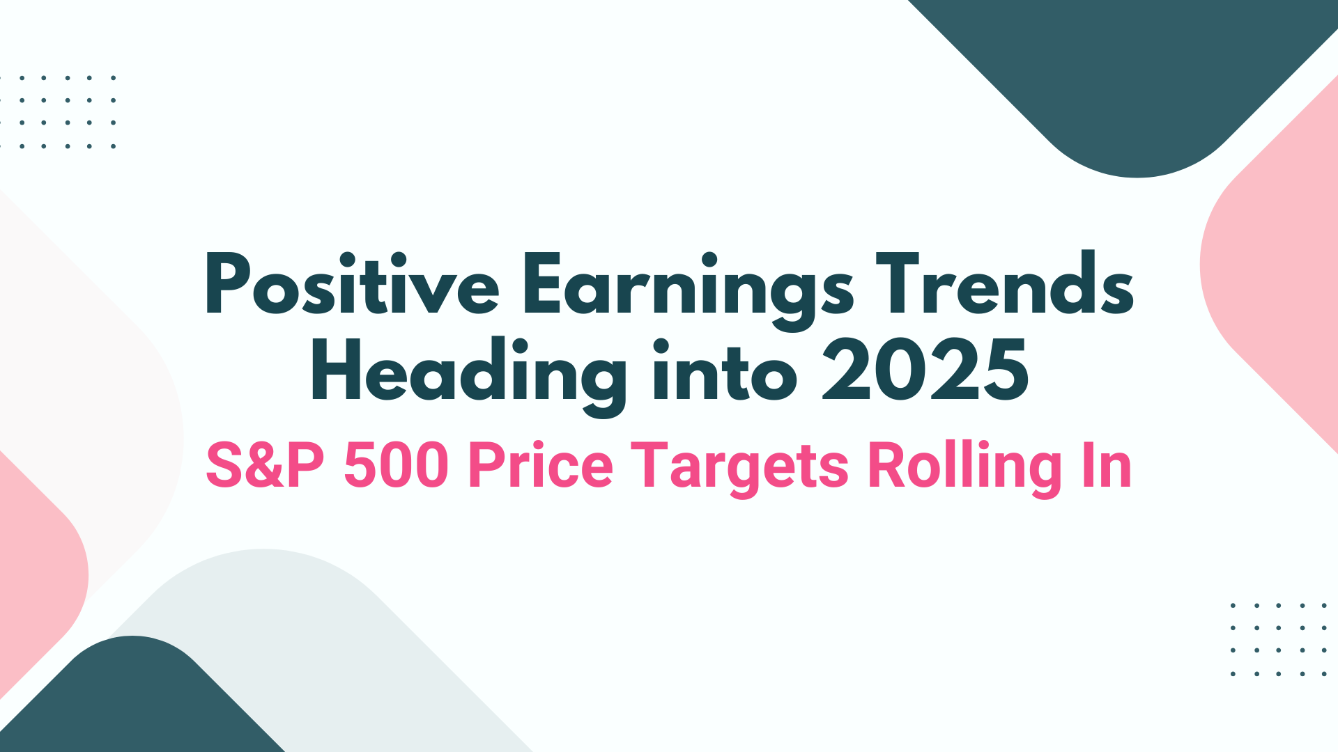 Positive Earnings Trends Heading into 2025, S&P 500 Price Targets ...